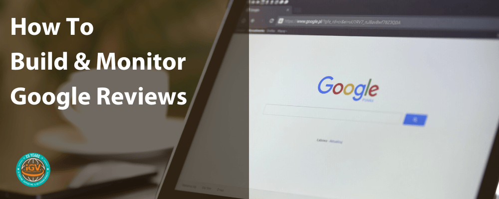 Google Reviews for Business: How To Build and Monitor Them